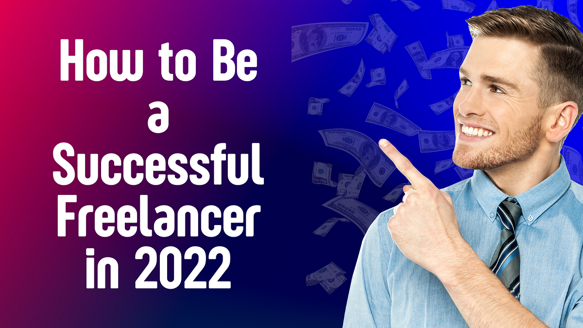 How to Be a Successful Freelancer in 2022 | by Aneeq_Ahmed | Sep, 2022 ...