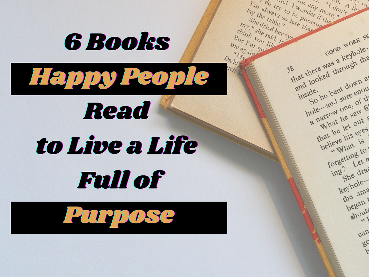 6 Books Happy People Read to Live a Life Full of Purpose | by Bella ...