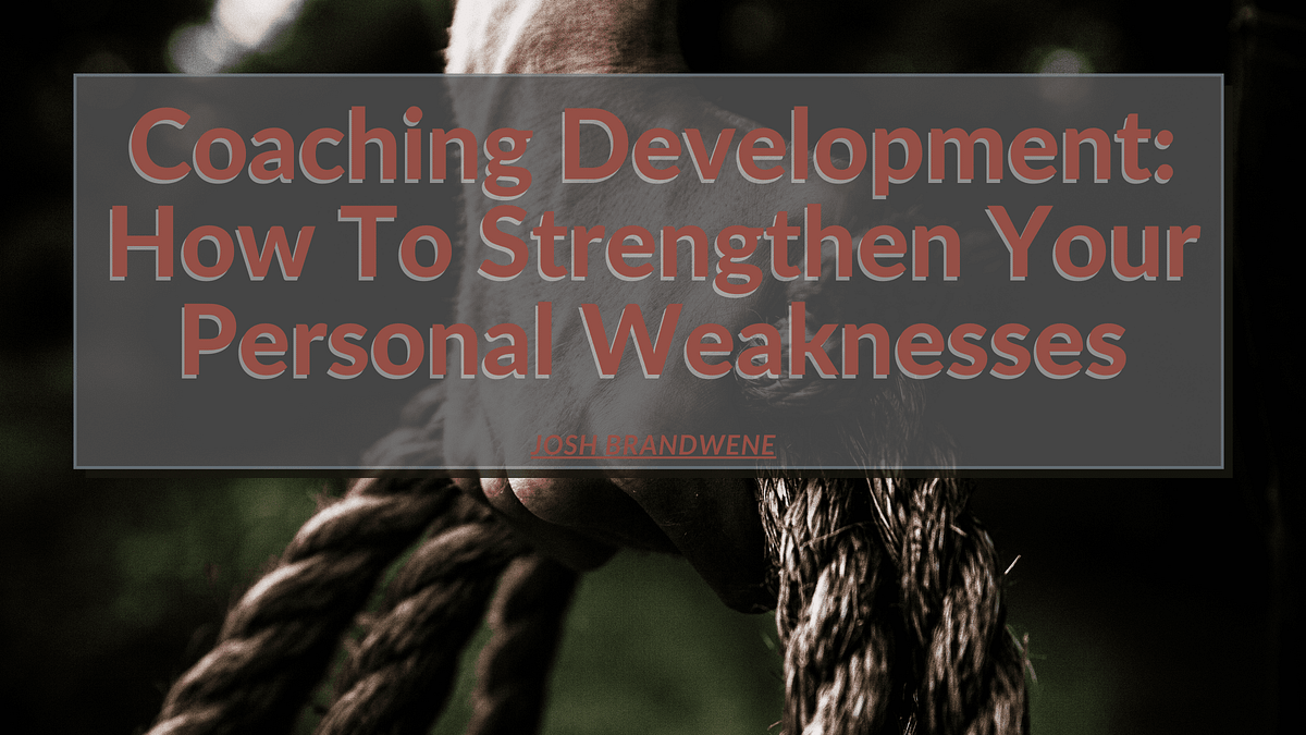 Coaching Development: How To Strengthen Your Personal Weaknesses | by ...