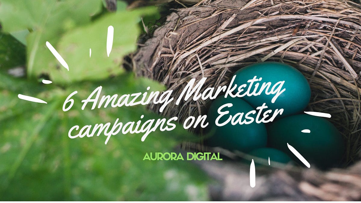 6 Amazing Easter Marketing Campaign | by Aurora Digital | Medium