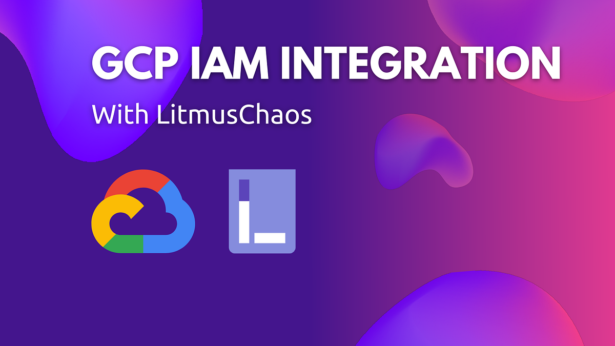 GCP IAM Integration for LitmusChaos with Workload Identity | by Neelanjan Manna | Litmus-Chaos ...