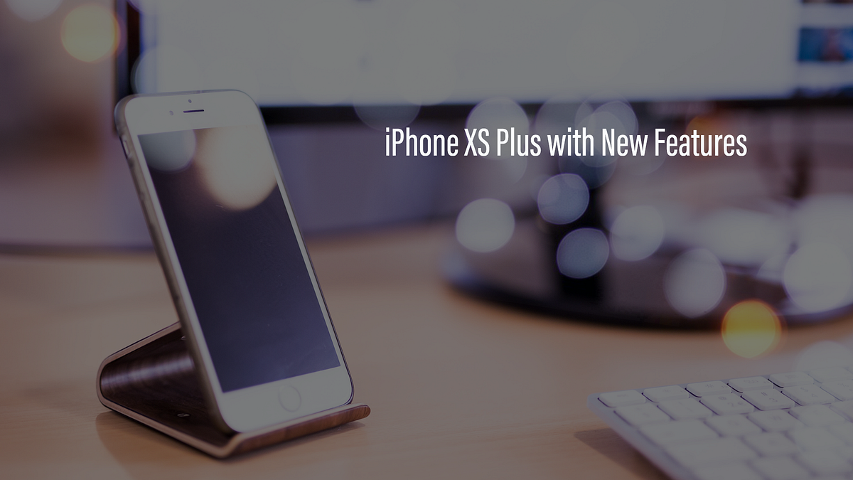 iPhone XS Plus with New Features. iPhone XS plus | by Sathik ...