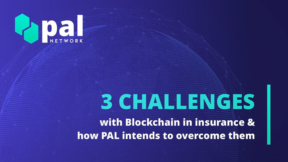 3 Challenges with Blockchain in Insurance and How PAL Network Intends ...