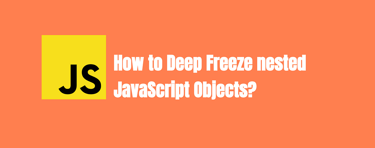 How To Deepfreeze A Nested Object Array By Nikhil Gupta Aug 2021 Medium