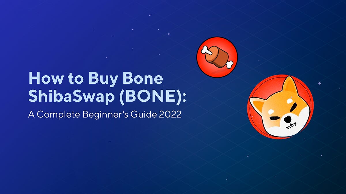 How to Buy Bone ShibaSwap (BONE): A Complete Beginner’s Guide 2022 | by ...