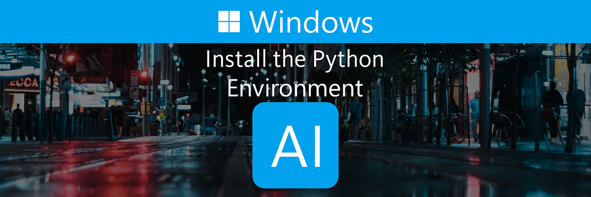 Install the Python Environment for AI on Windows 10 | by David Littlefield | Level Up Coding