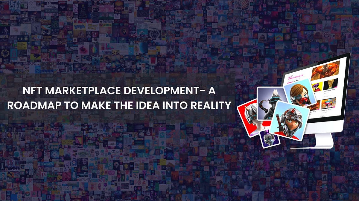 NFT Marketplace Development- A Roadmap to Make the Idea into Reality ...