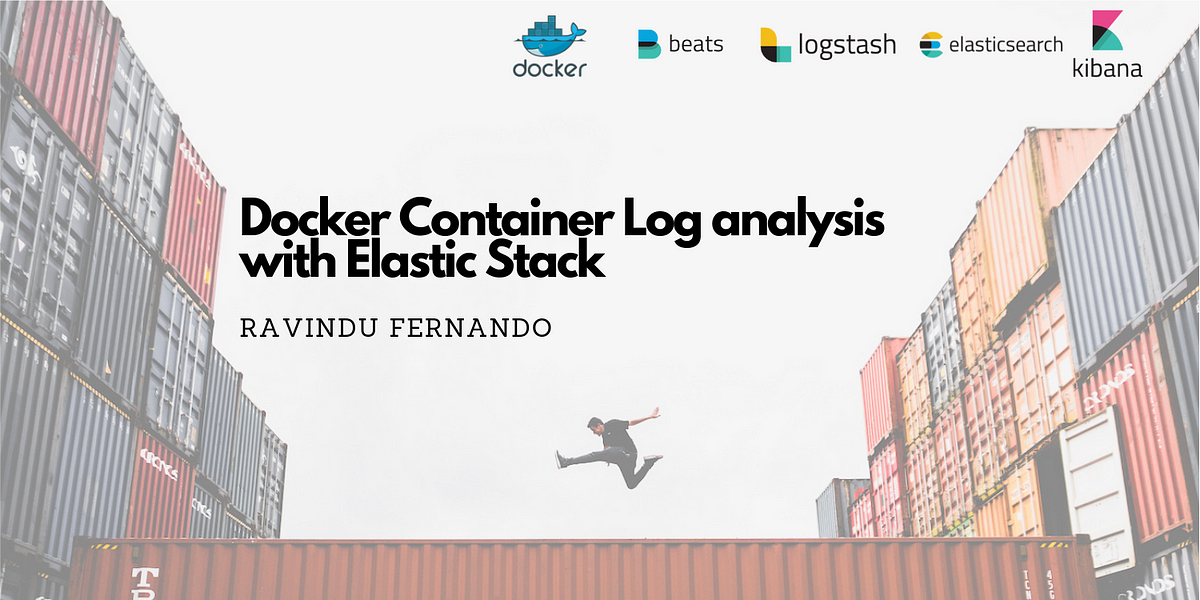 How To Simplify Docker Container Log Analysis With Elastic Stack By Ravindu Nirmal Fernando
