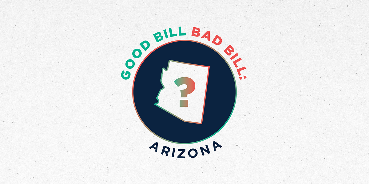 Good Bill, Bad Bill: Arizona. In the Good Bill, Bad Bill series, we ...