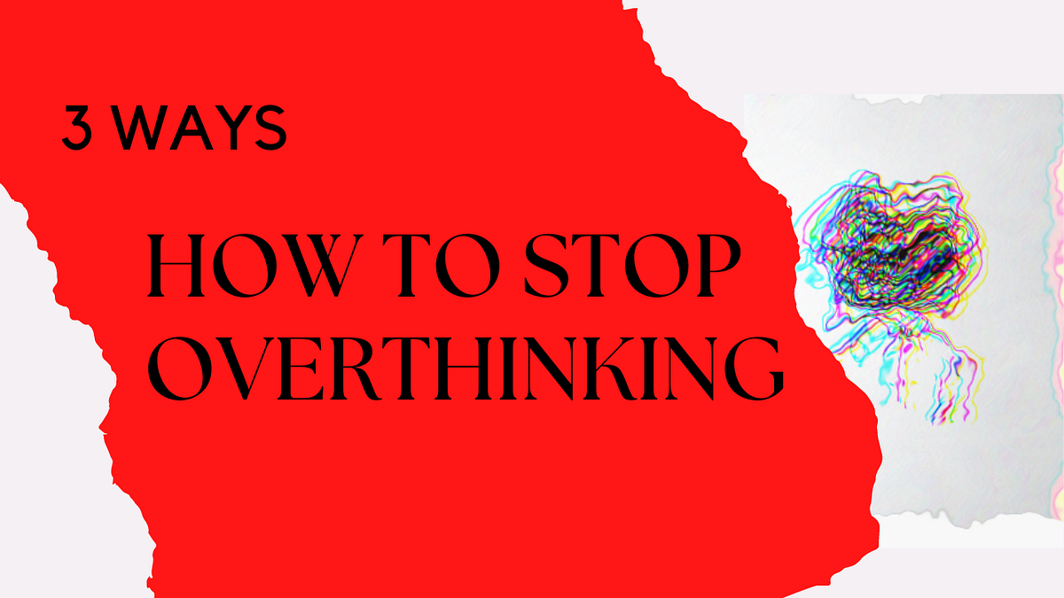 3 Powerful Ways To stop Overthinking | by Anantajeet Devaraj | Medium