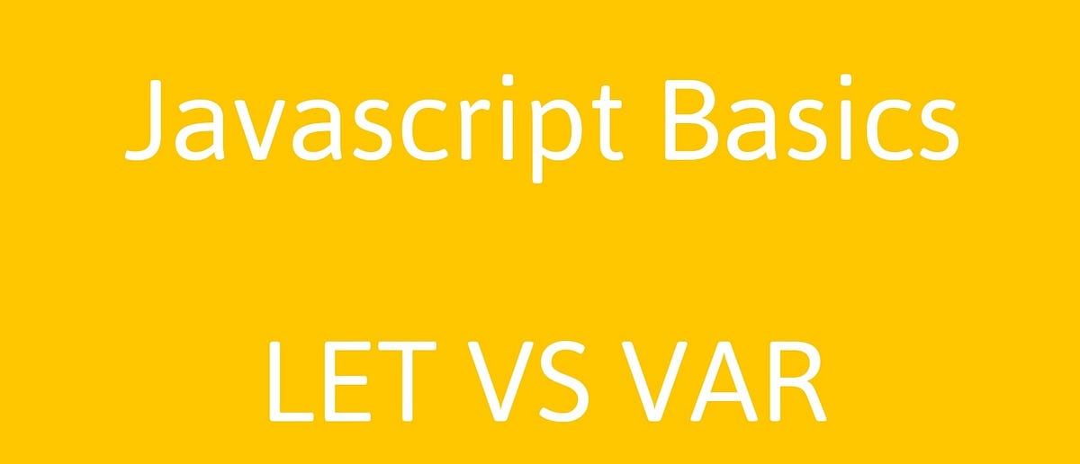 Let Vs Var Javascript Basics Do We Really Need ‘let If We Already By Rajul Singh The 1687