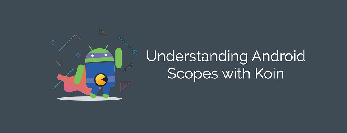 Understanding Android Scopes with Koin | by Arnaud Giuliani | ProAndroidDev