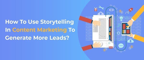 How To Use Storytelling In Content Marketing To Generate More Leads ...