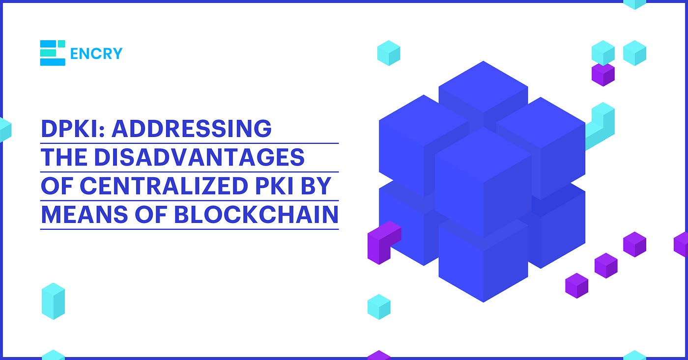 DPKI: Addressing the Disadvantages of Centralized PKI by Means of Blockchain | by ENCRY | Medium