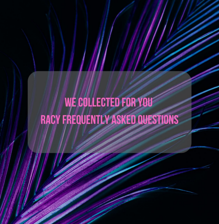 RACY FREQUENTLY ASKED QUESTIONS. We collected for you RACY Frequently ...