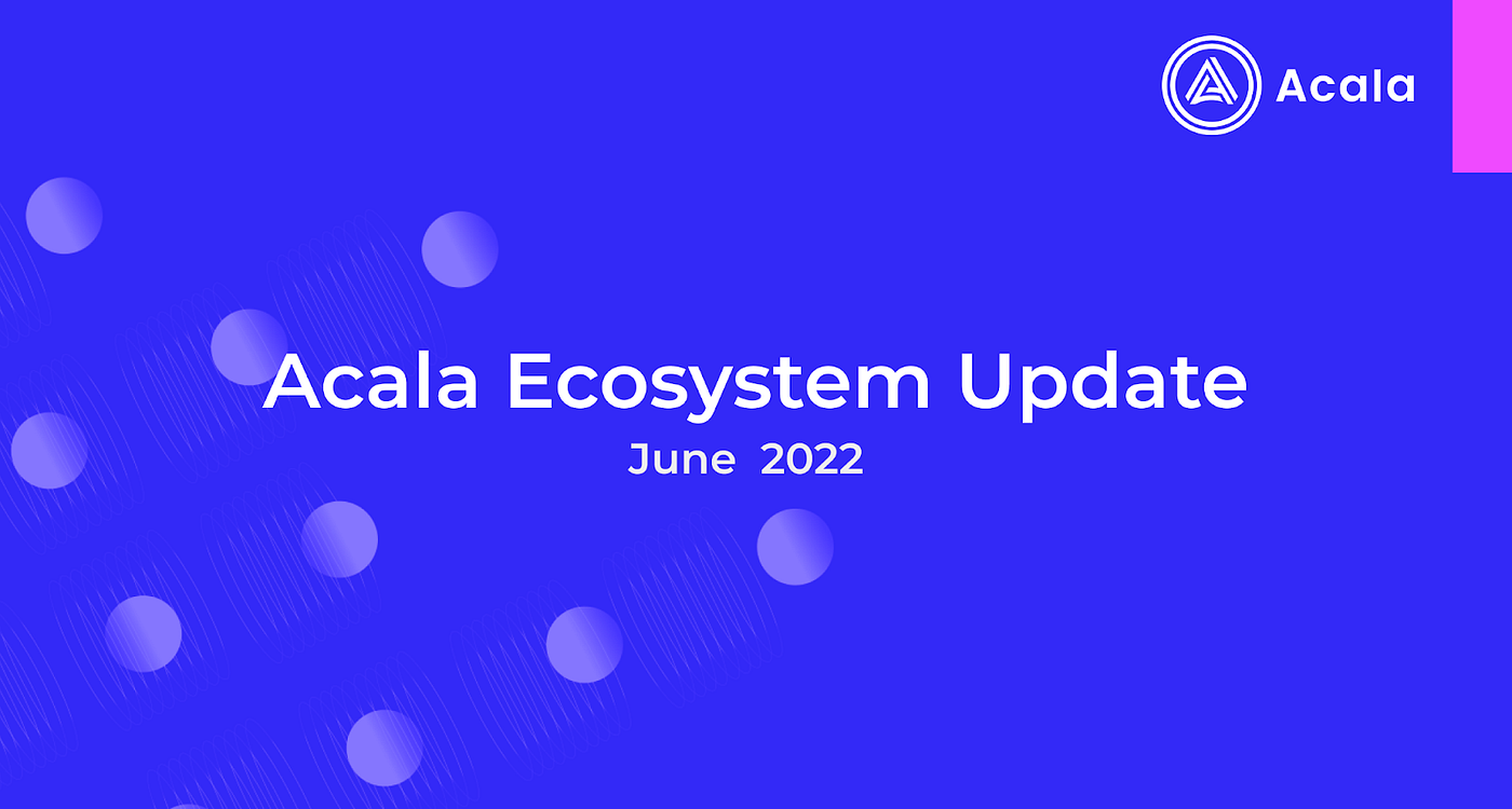 Acala Ecosystem Update — June 2022 | by Sal Miah | Acala | Jul, 2022 ...