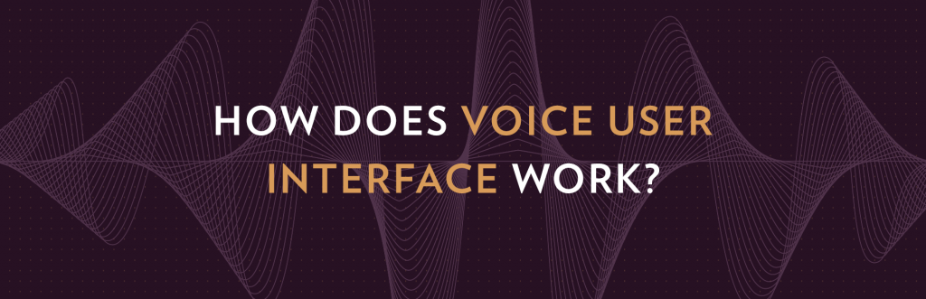 VOICE TECH 101: EVERYTHING YOU NEED TO KNOW ABOUT VOICE USER INTERFACE ...