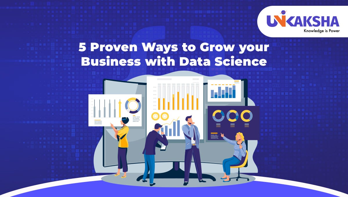 5 Proven Ways to Grow your Business with Data Science | by Ankur Kumar | unikaksha | Jun, 2022 ...