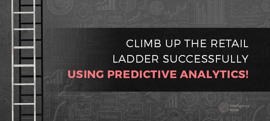 Climb Up The Retail Ladder Successfully Using Predictive Analytics ...