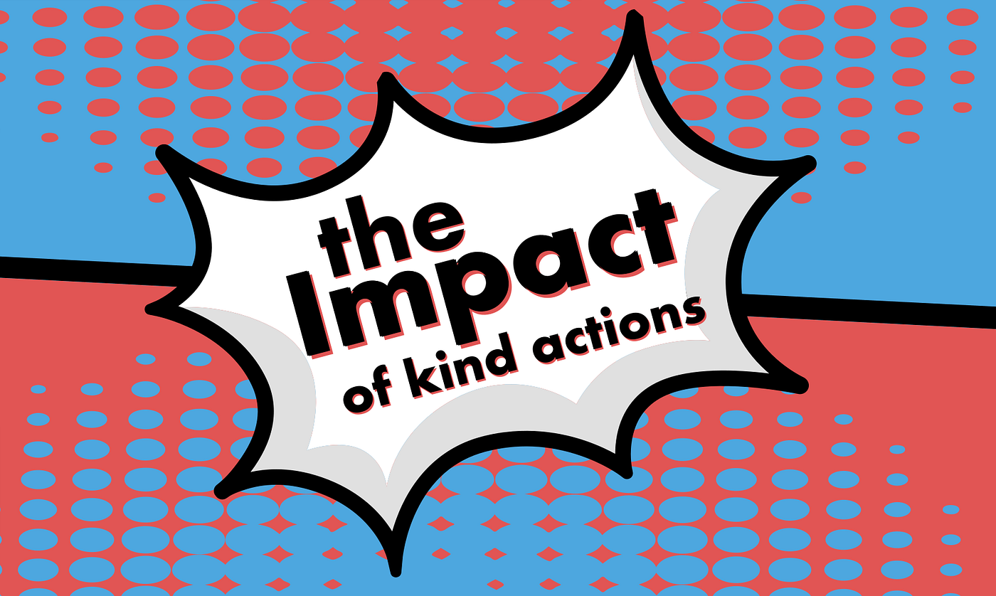 The Impact of Kind Actions. Why are people so akin to being kind… | by ...