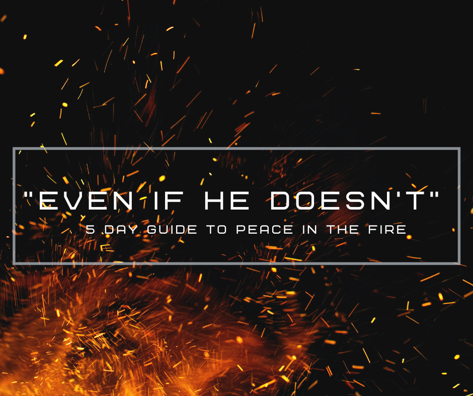 Even If He Doesn’t ”: A 5 Day Guide To Peace in the Fire | by Noah Nix ...