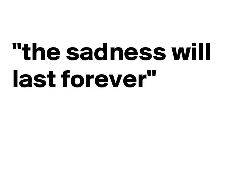 Last Words of Vincent van Gogh:. “The sadness will last forever.” (La ...