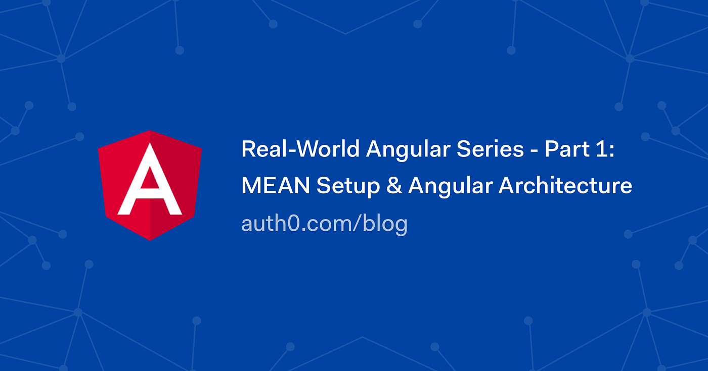 Real-World Angular Series — Part 1: MEAN Setup & Angular Architecture | by Auth0 | Medium