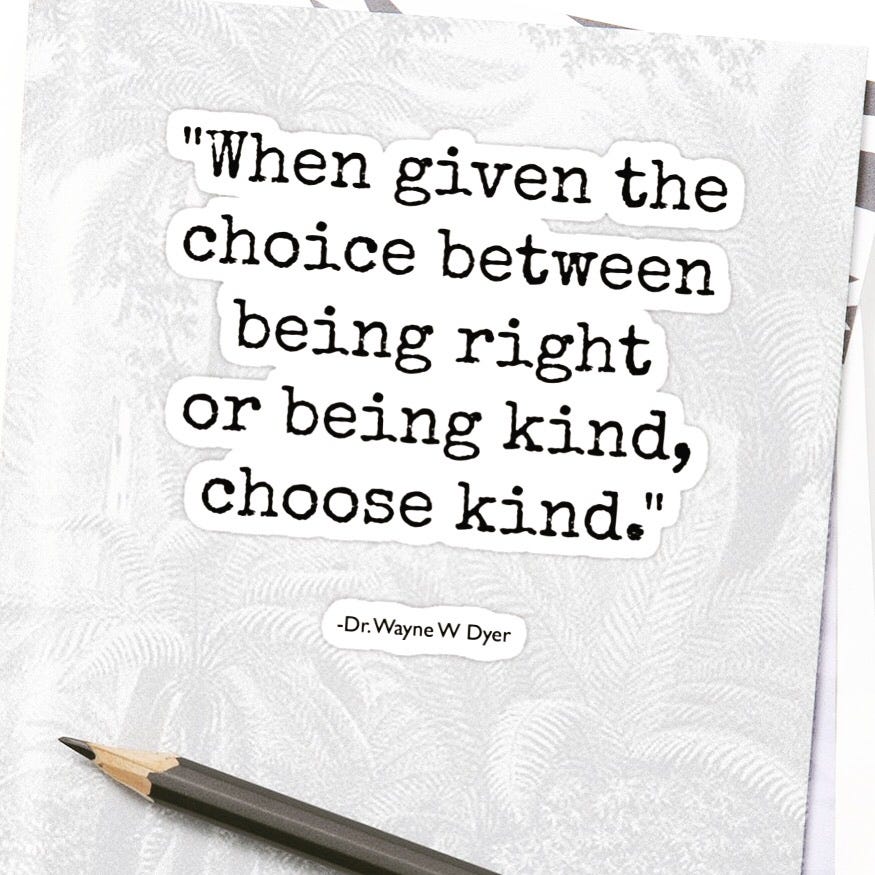 ‘When given the choice between being right or being kind, choose kind ...