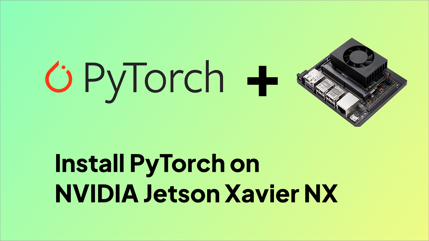 Setting up PyTorch on NVIDIA Jetson boards | by Utkarsh Goel | Medium