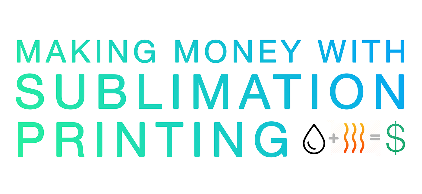 Making Money with Sublimation Printing | by Mike McBrien | Medium