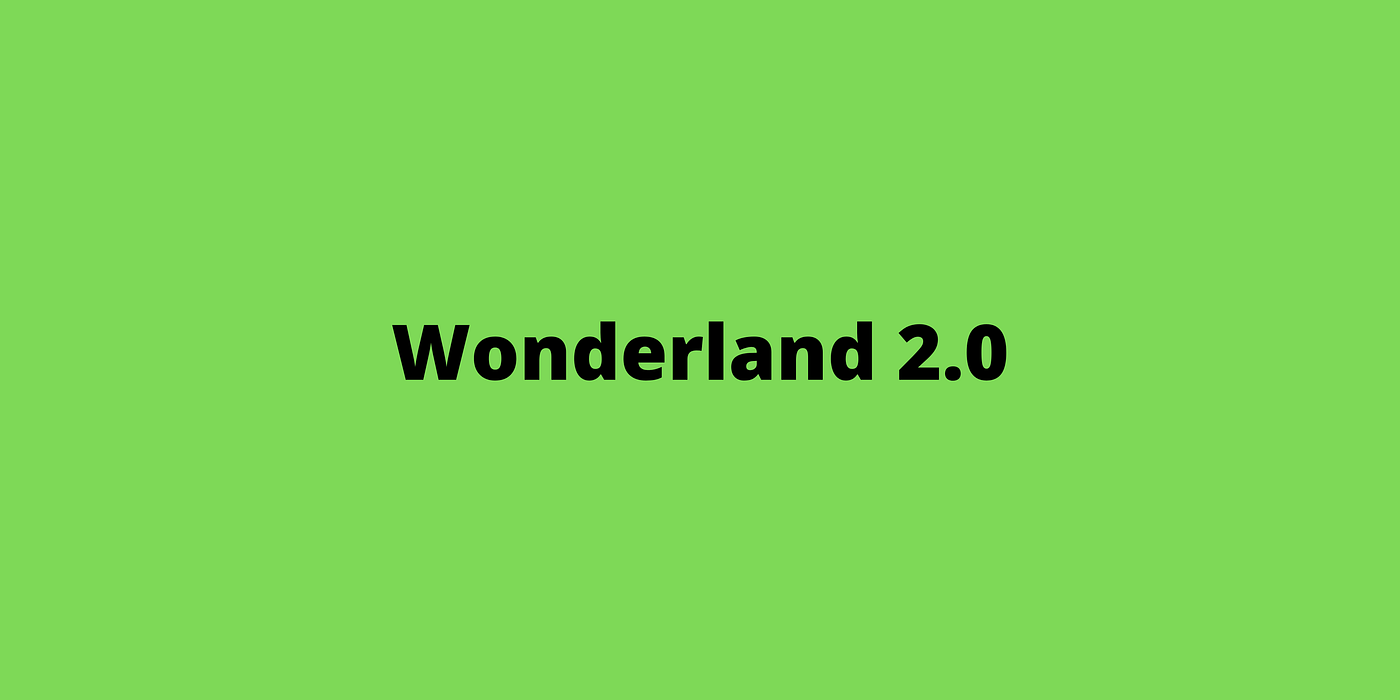 Wonderland 2.0. A strategized move forward | by Wonderland 2.0 | Medium
