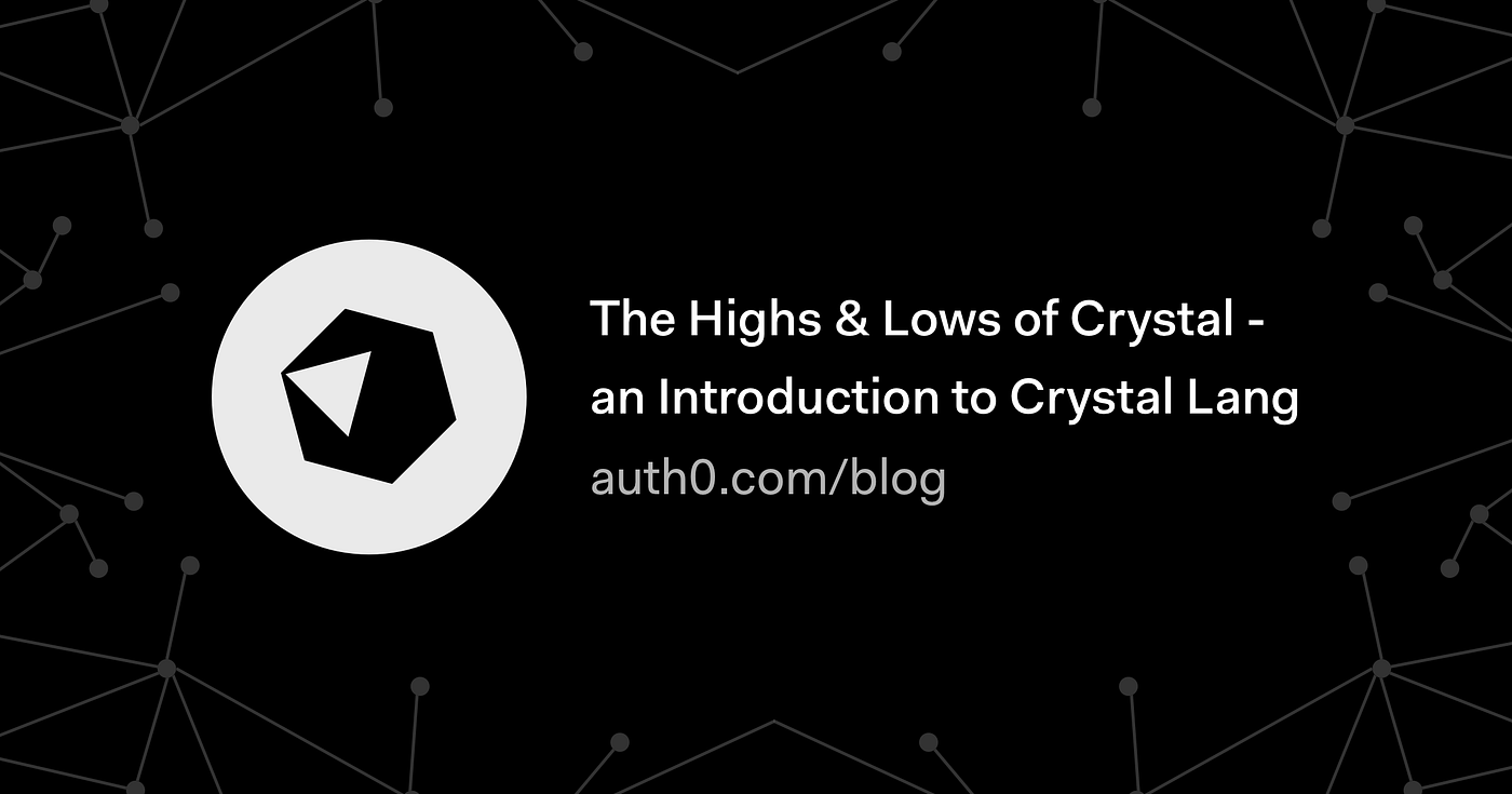 The Highs & Lows of Crystal — an Introduction to Crystal Lang | by Auth0 | Medium