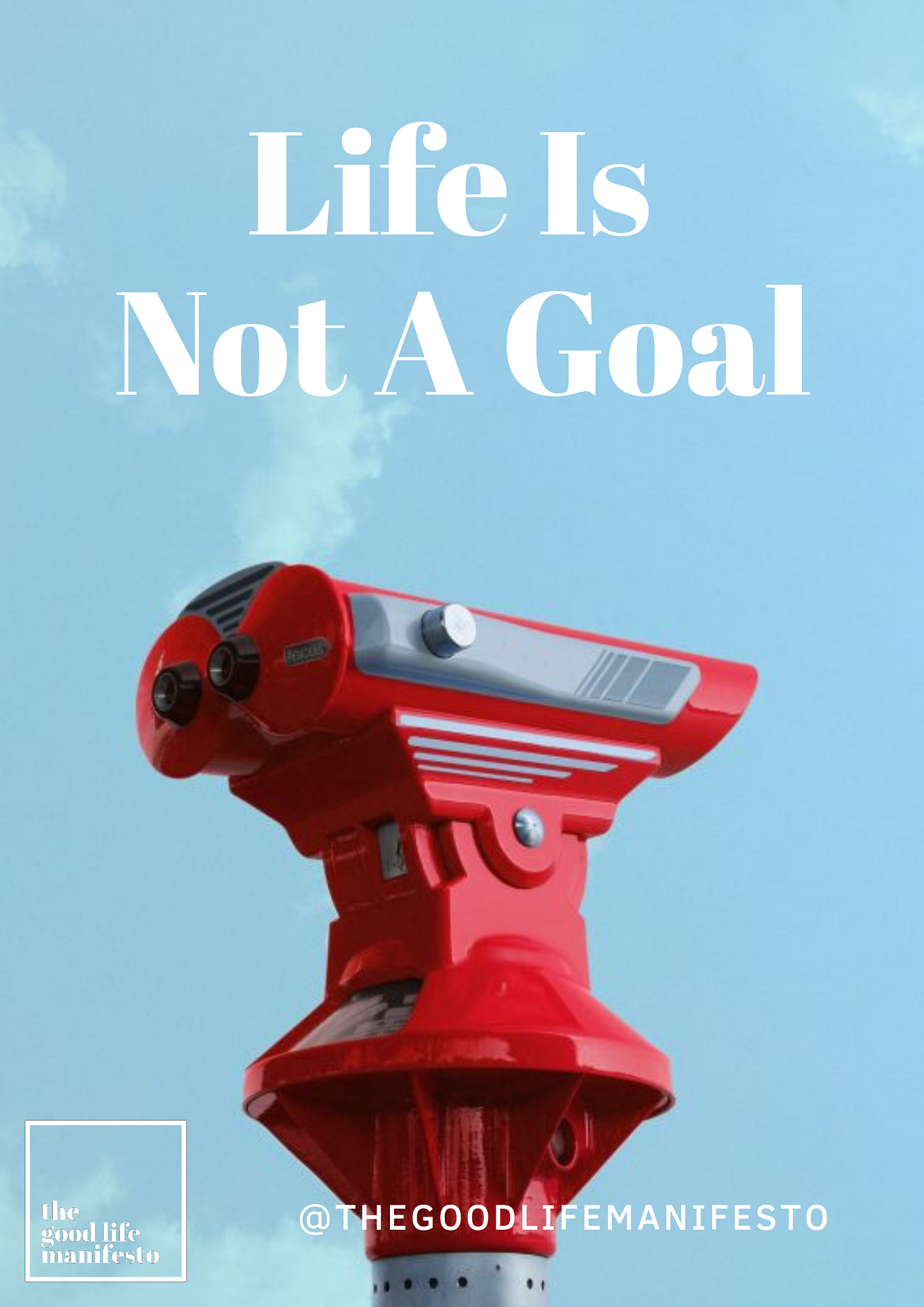 Life Is Not A Goal. Ah… goals. Such a strong buzzword… | by The Good ...