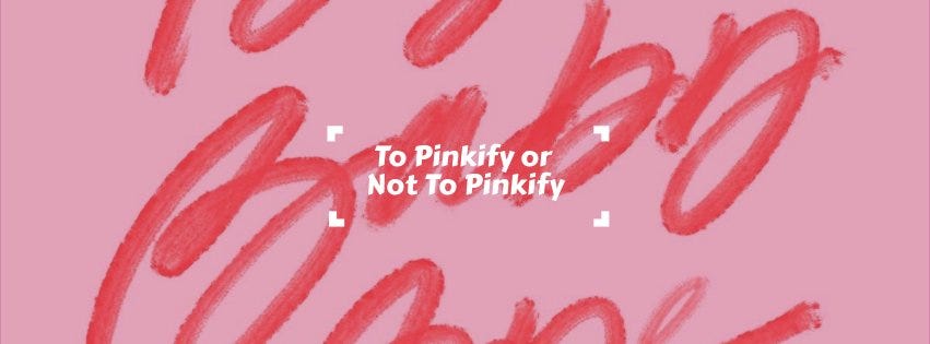 To Pinkify or not to Pinkify. Pink should be an option, not a mandate ...