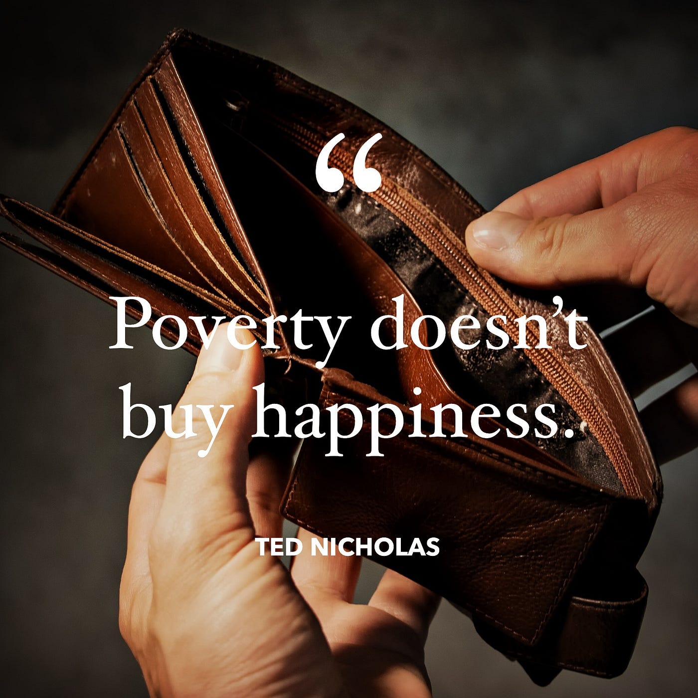 “Poverty doesn’t by happiness.” — TED NICHOLAS - Mike Coday - Medium