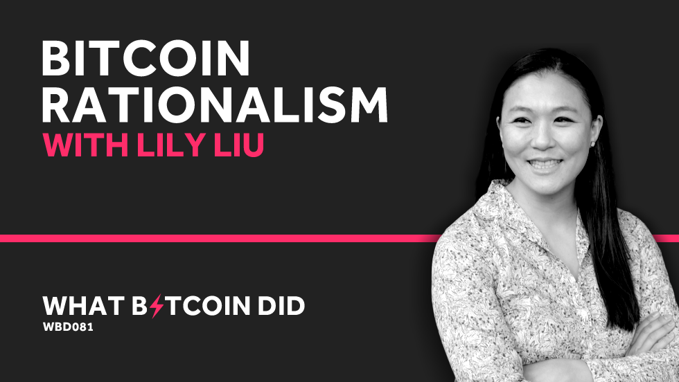Lily Liu on Bitcoin Rationalism. Audio interview transcription — WBD081 ...