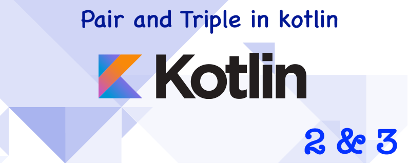 Kotlin Vocabulary : Pair & Triple | by Ashok Kumar | Medium