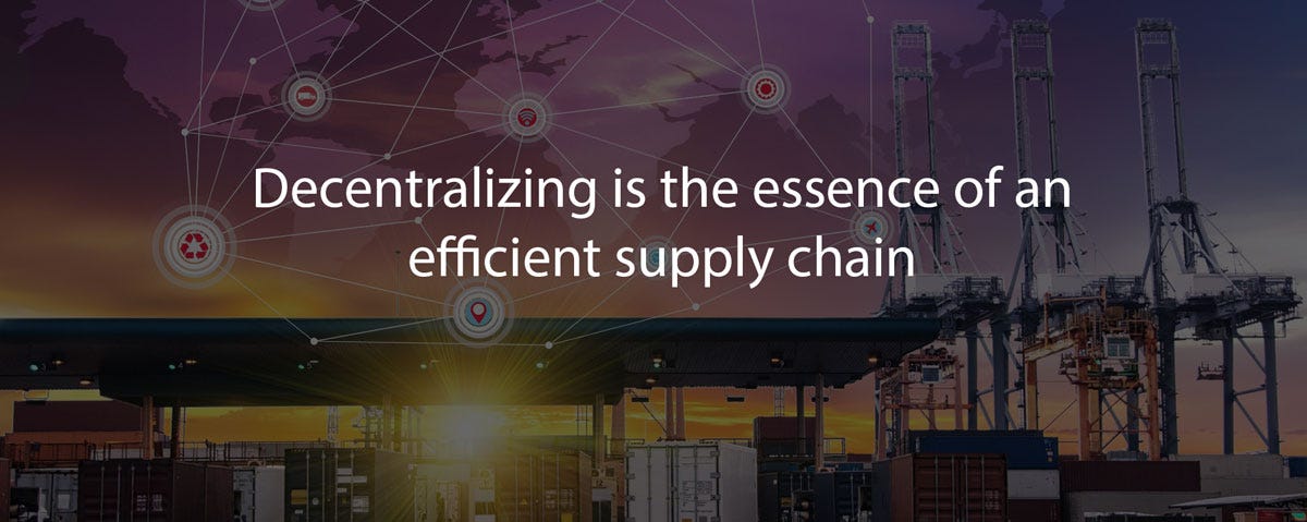 Decentralizing is the essence of an efficient supply chain | by ...