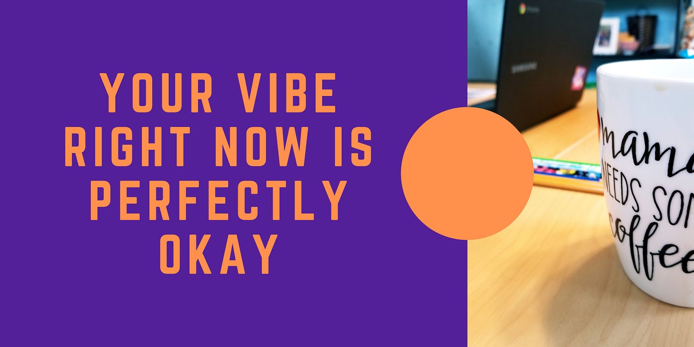 Your Vibe Right Now is Perfectly Okay | by Travis Lakata | Inspired ...