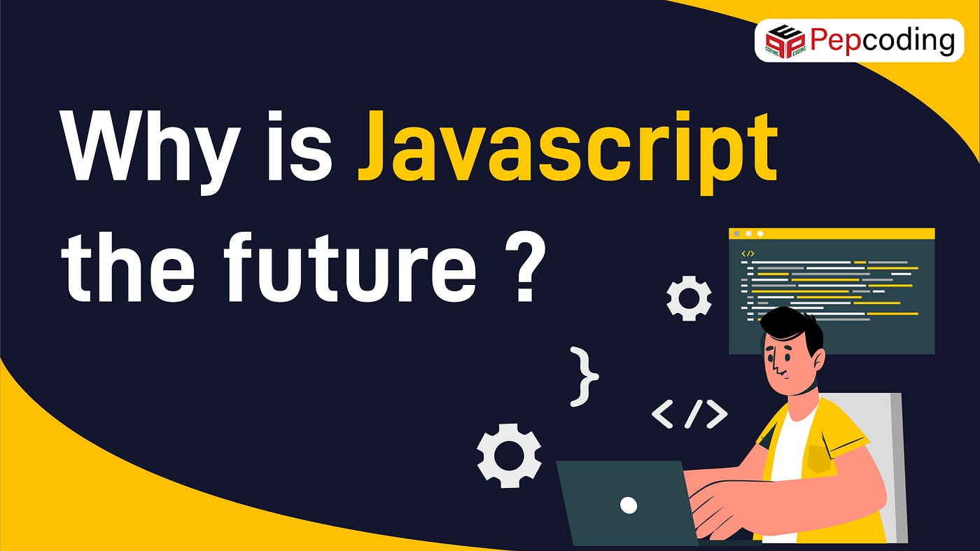 Why is JavaScript the future ?. So prior to discovering the reason why ...