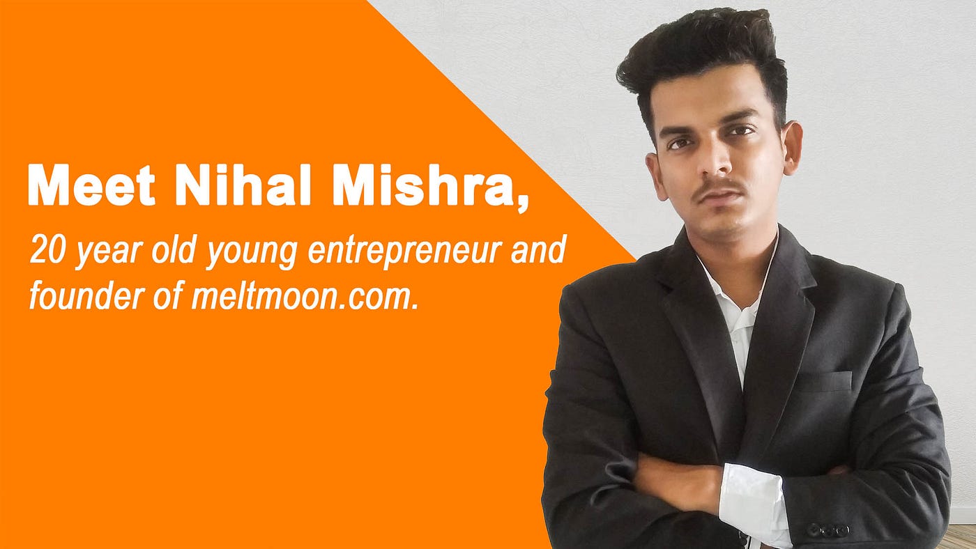 Meet Nihal Mishra, 20 Year old young entrepreneur and founder of meltmoon.com | by Inspirational ...