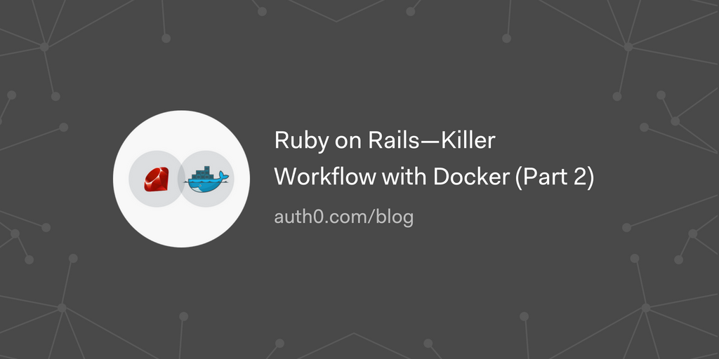 Ruby on Rails — Killer Workflow with Docker (Part 2) | by Auth0 | Medium
