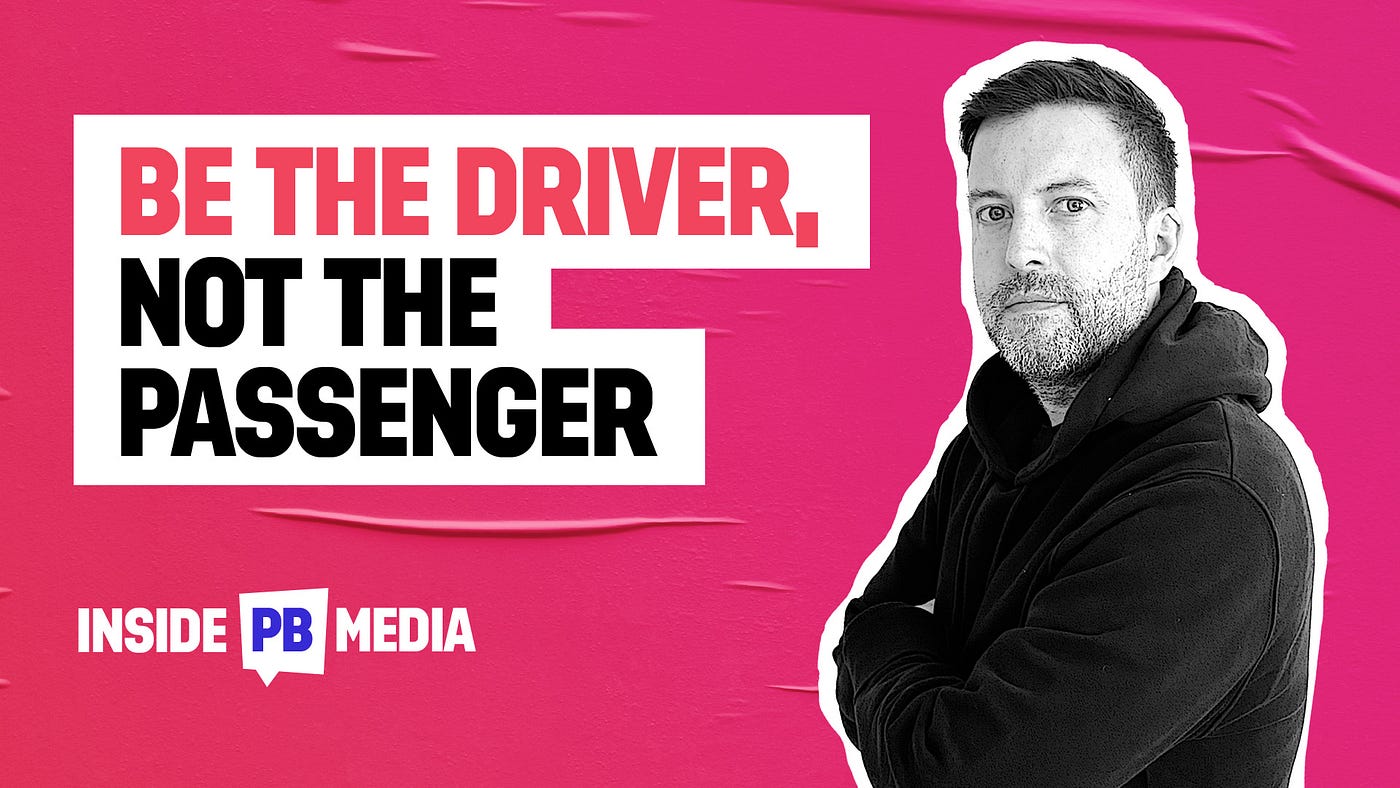 Be the driver, not the passenger. I’ve made no secret of the fact that ...