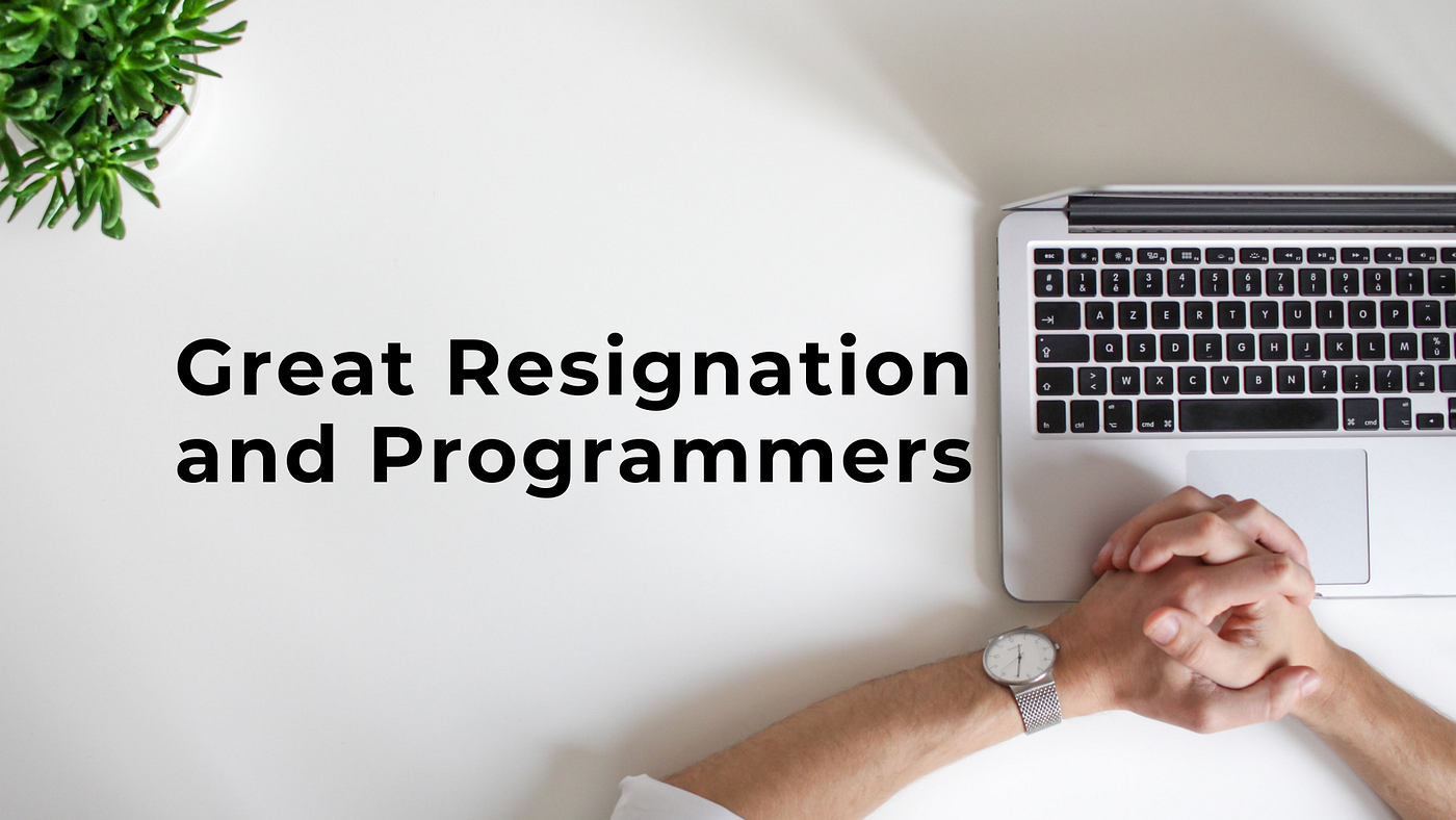 Great Resignation and Programmers. Why companies should care | by Nabil ...