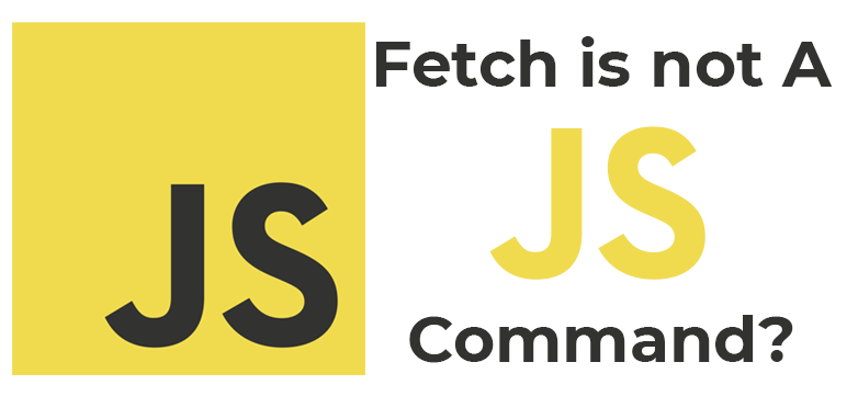 Fetch Is Not a Javascript Command | by Simon Carr | The Startup | Medium