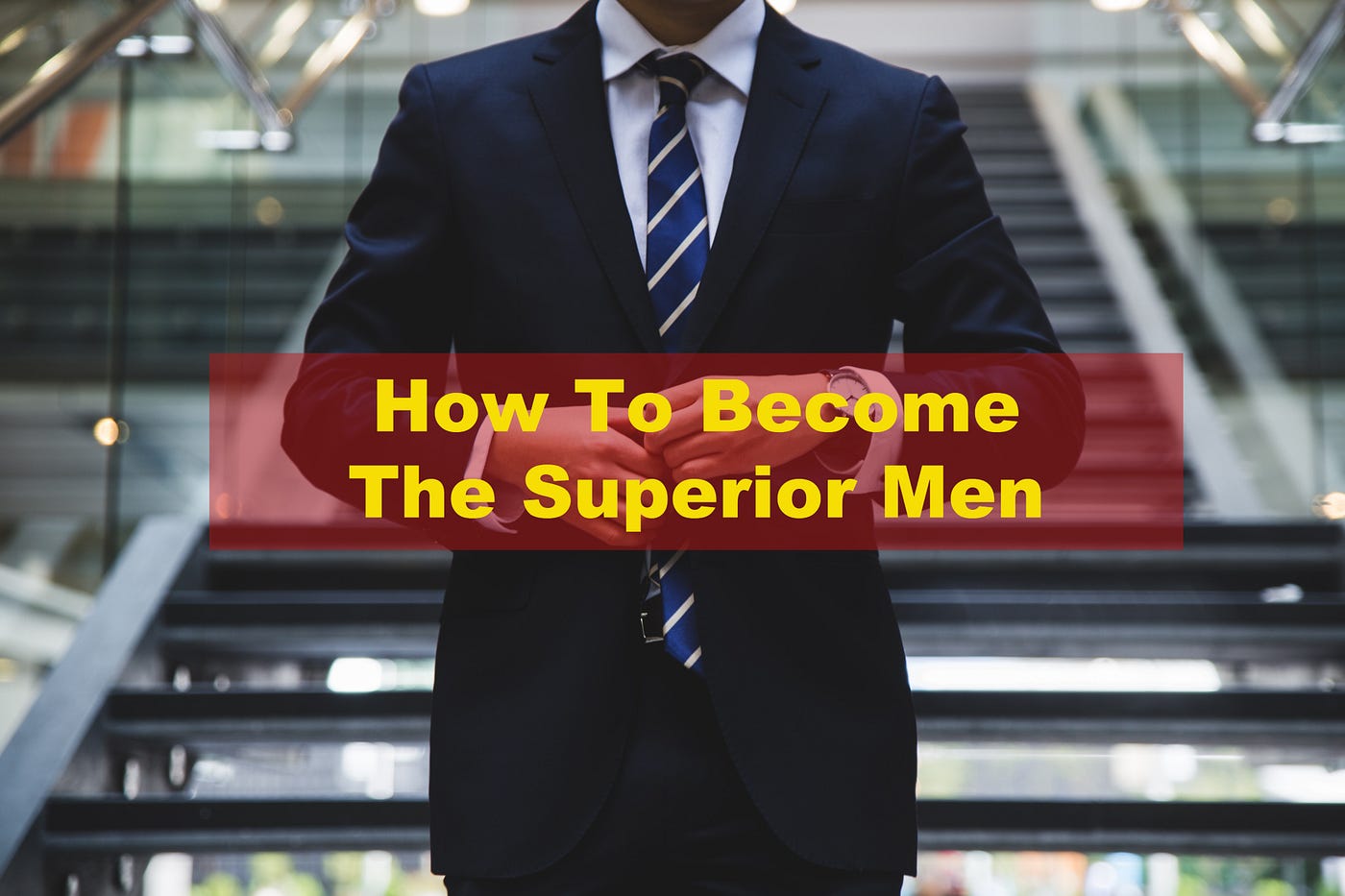 How to Become a Superior Men(High-Value Man) | by Alic Aleksandar | Medium