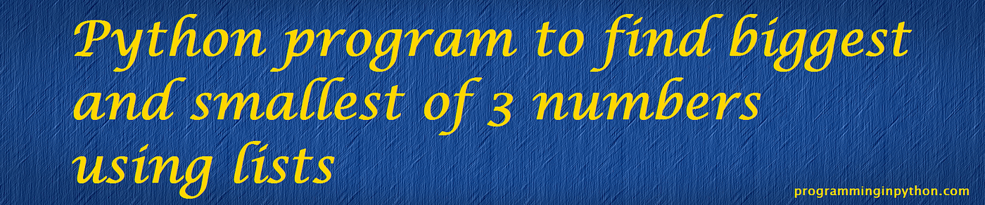 Python Program To Find The Biggest And Smallest Of 3 Numbers Using