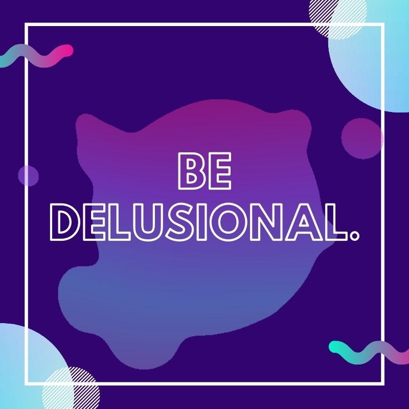 Be Delusional.. A Creative’s Guide To Sanity | by Wonder-or-Bust | Sep ...