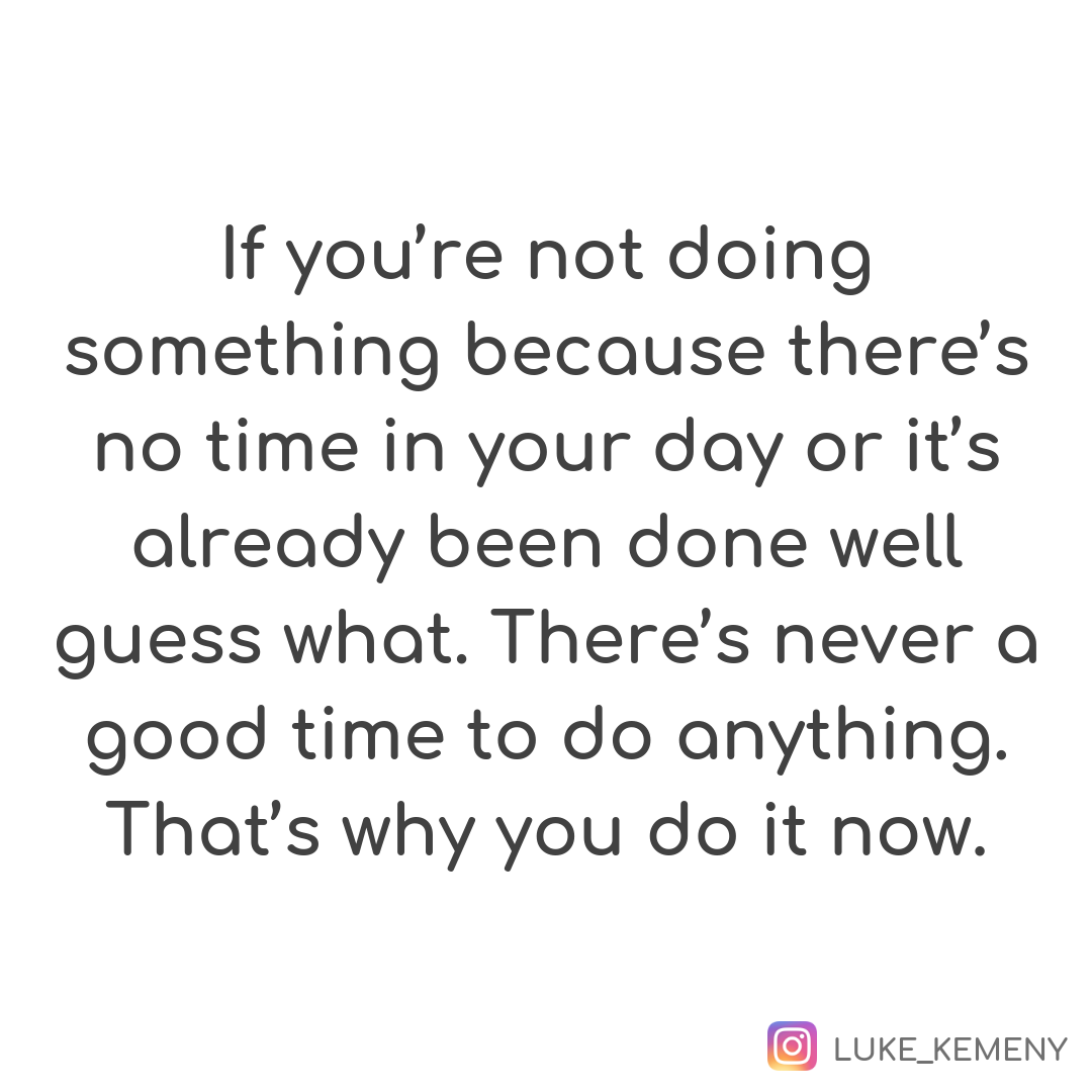 There’s Never a Good Time to Do Anything | by Luke Kemeny | Medium