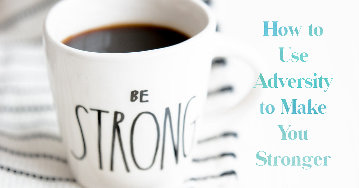 How to Use Adversity to Make You Stronger | by Cassandra Freeman | Medium